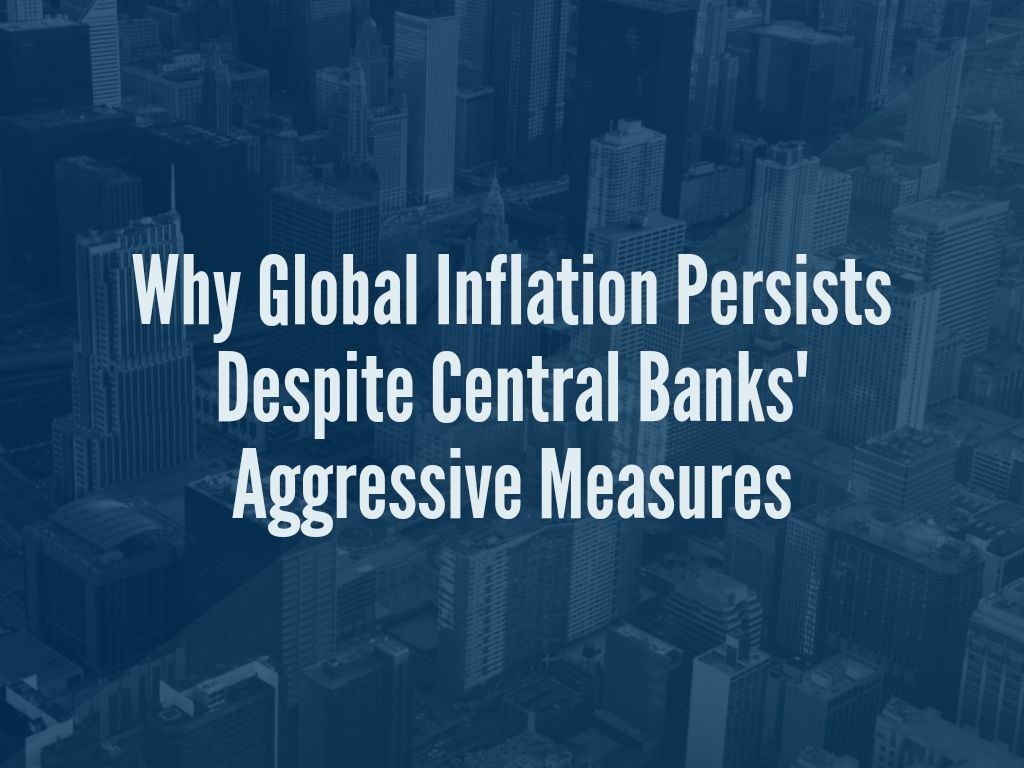 Why Global Inflation Persists Despite Central Banks’ Aggressive ...