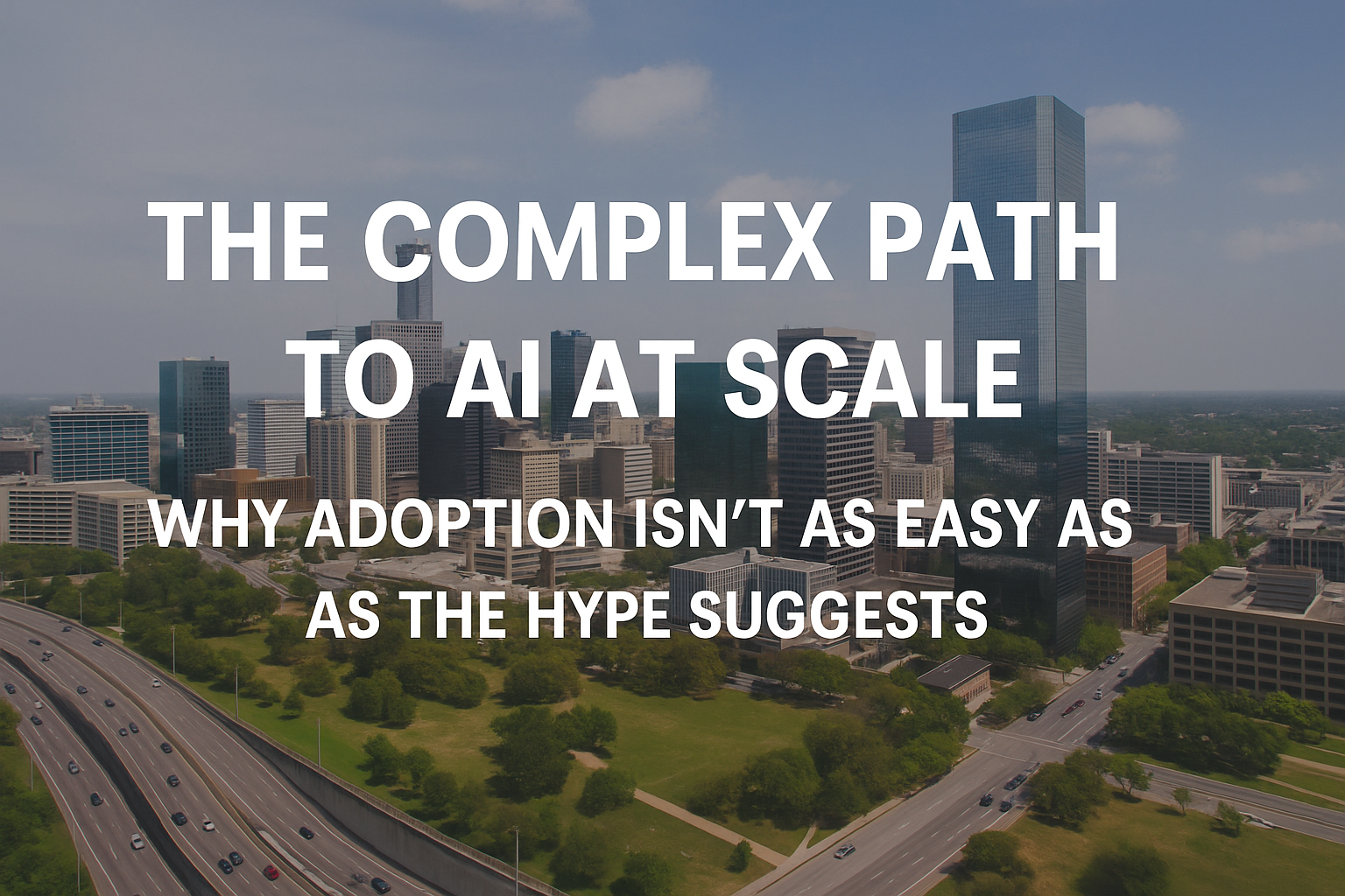The Complex Path to AI at Scale: Why Adoption Isn’t as Easy as the Hype ...